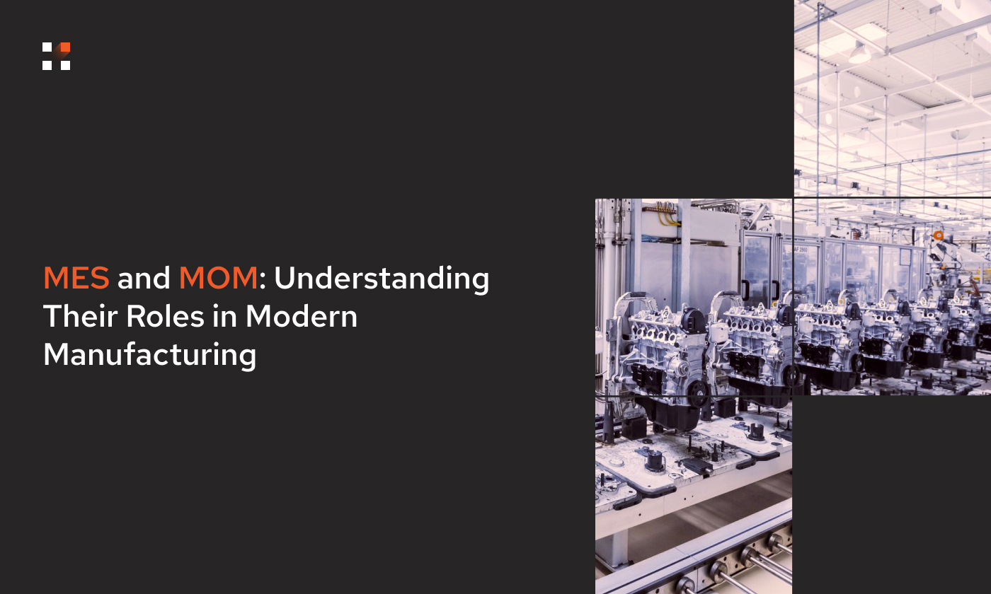MES and MOM: Understanding Their Roles in Modern Manufacturing - Quartic